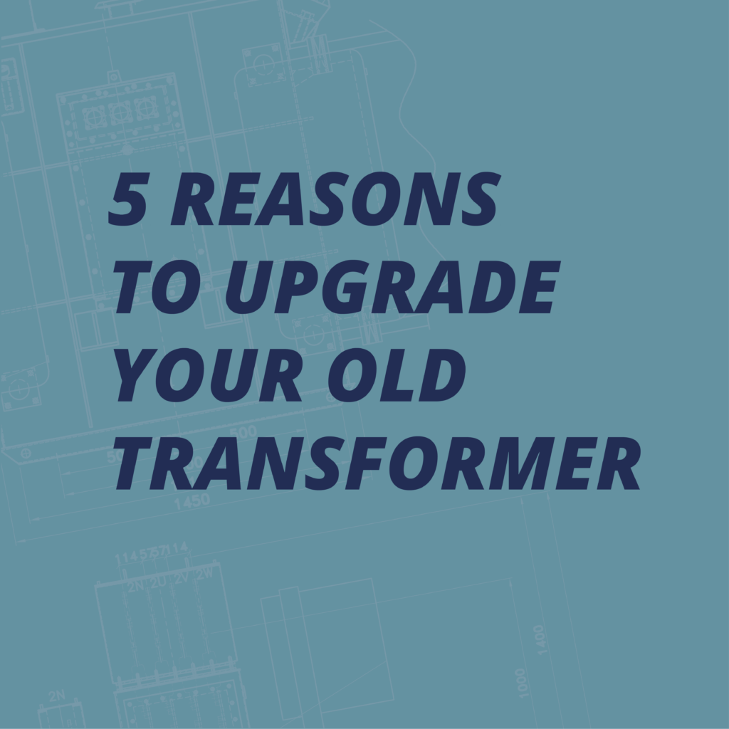 5 Reasons you should upgrade your transformer | Bowers Electrical Ltd